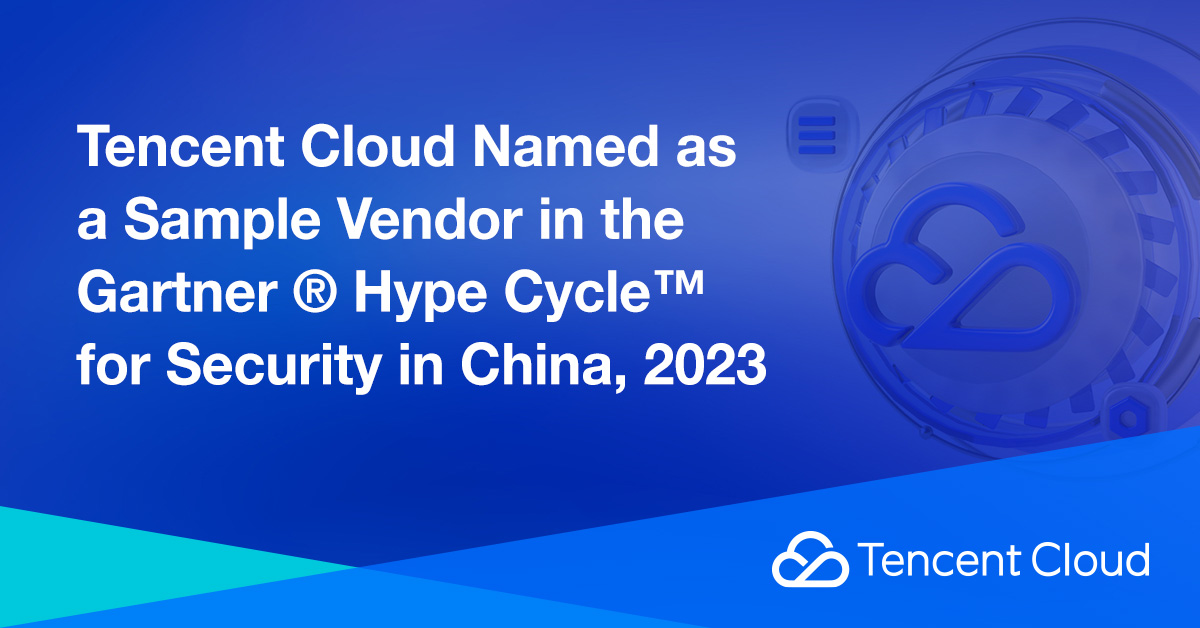 Tencent Cloud Named as a Sample Vendor in the Gartner ® Hype Cycle™ for Security in China, 2023 ...